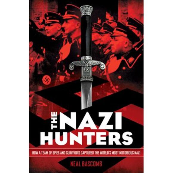 Neal Bascomb | Other | The Nazi Hunters How A Team Of Spies And ...